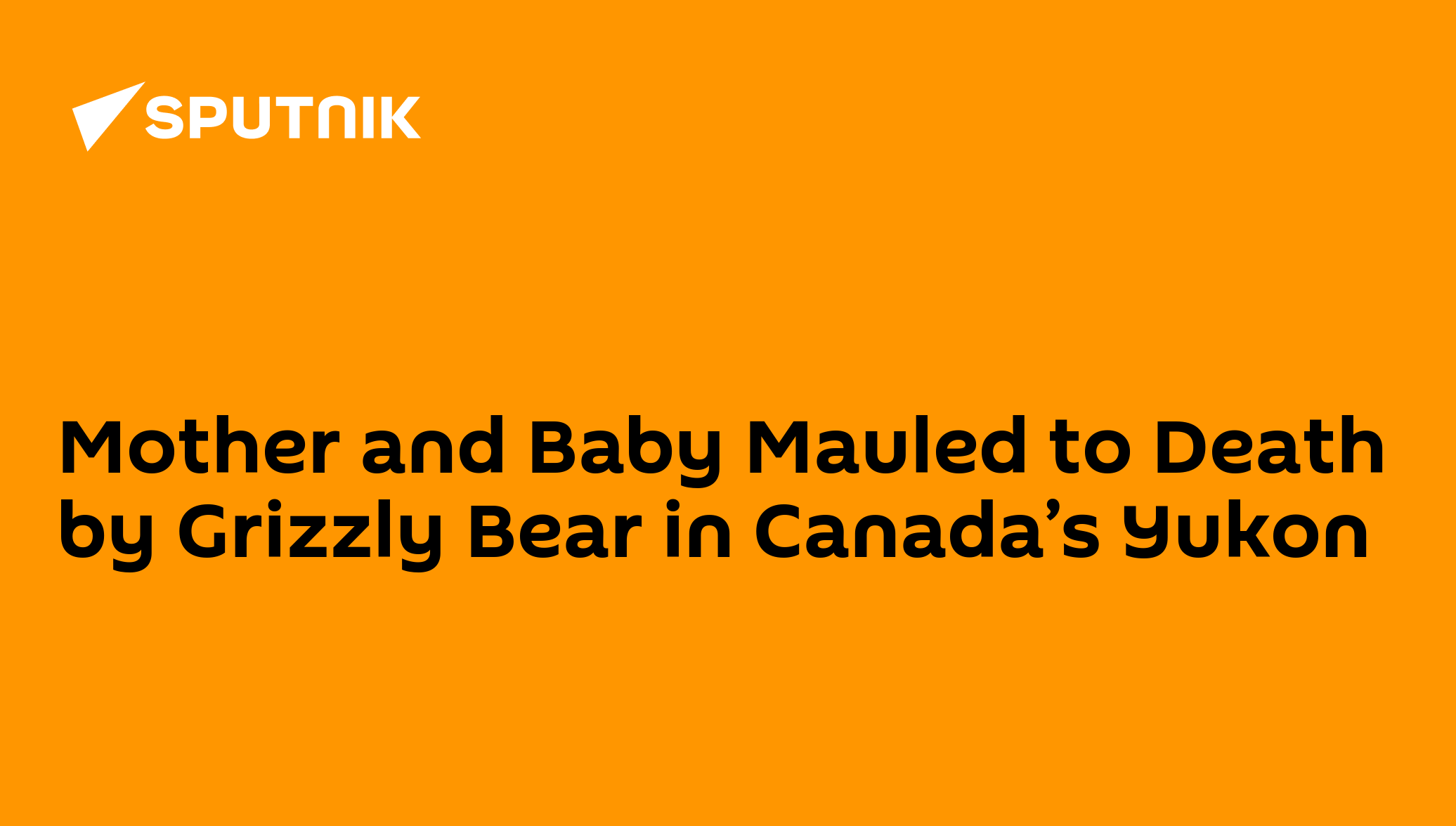 Mother and Baby Mauled to Death by Grizzly Bear in Canada’s Yukon - 28. ...