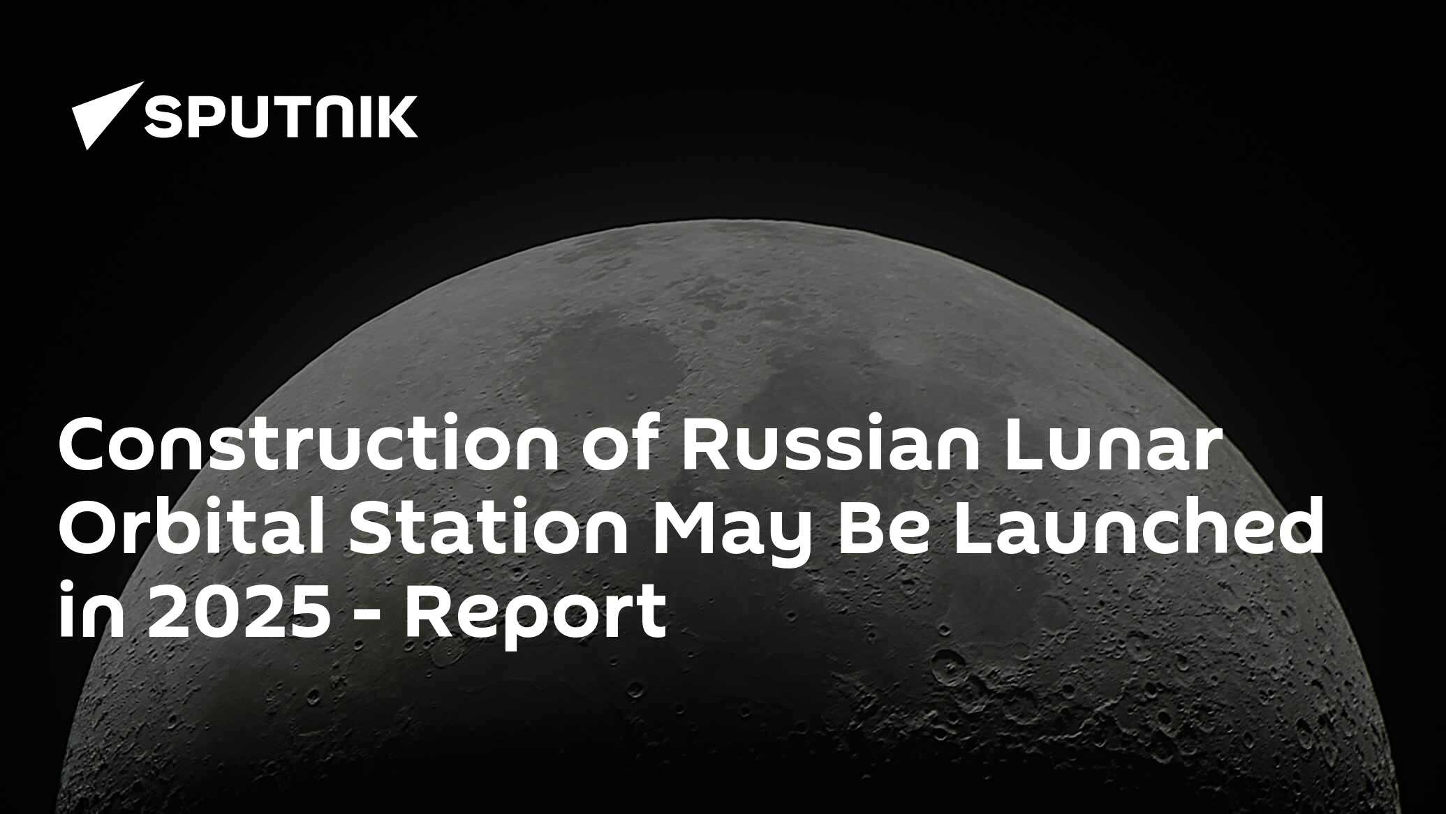 Construction of Russian Lunar Orbital Station May Be Launched in 2025 ...