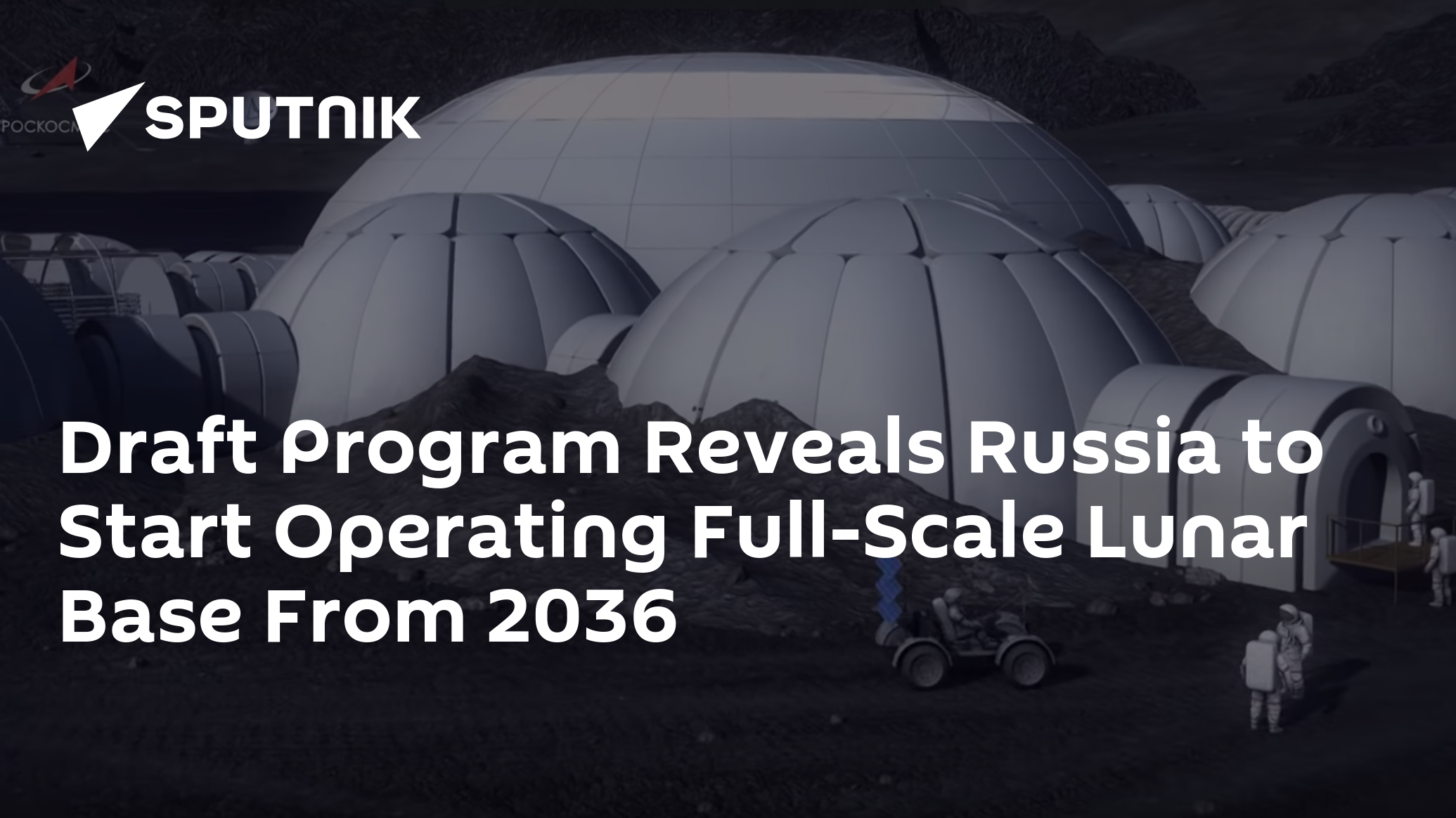 Draft Program Reveals Russia to Start Operating Full-Scale Lunar Base ...