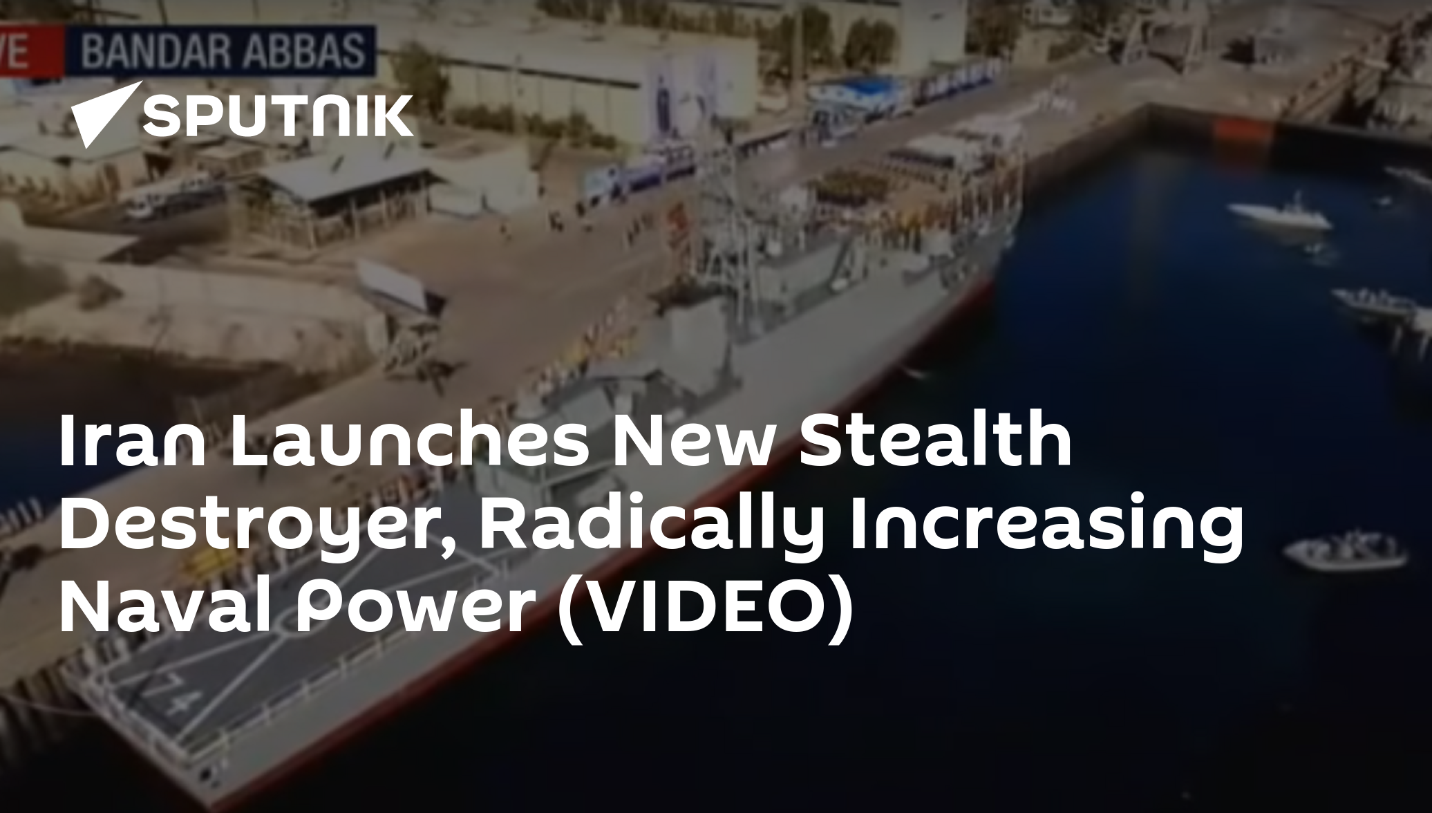 Iran Launches New Stealth Destroyer, Radically Increasing Naval Power ...