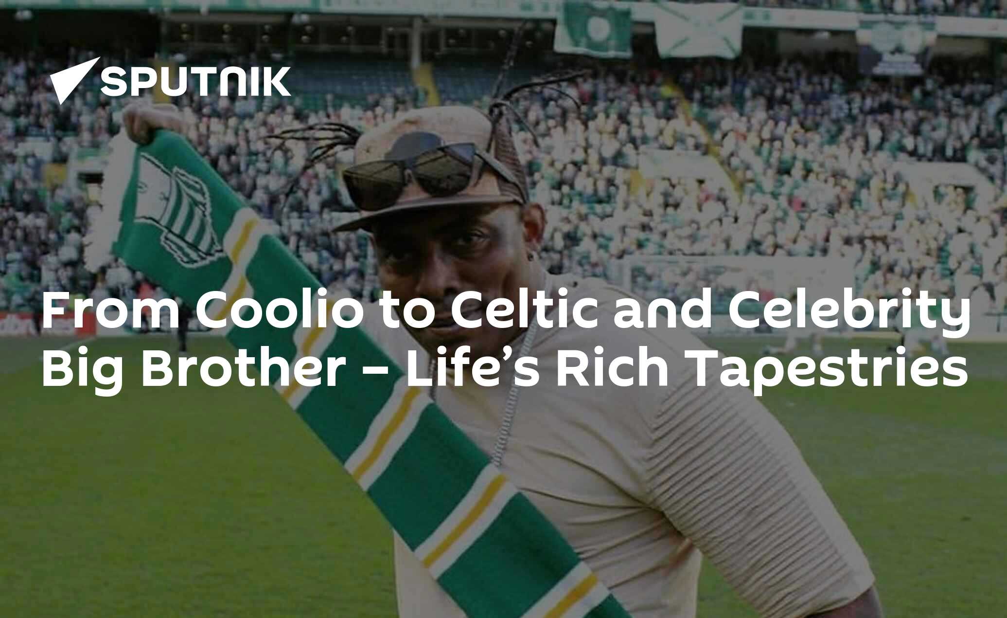 From Coolio to Celtic and Celebrity Big Brother – Life’s Rich ...