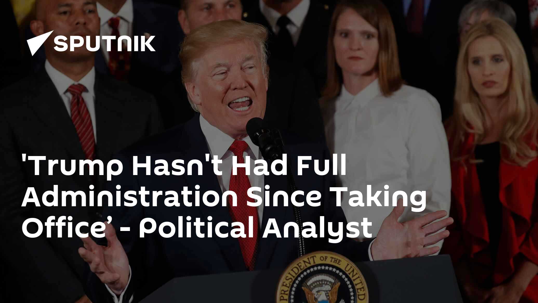 'Trump Hasn't Had Full Administration Since Taking Office’ - Political ...