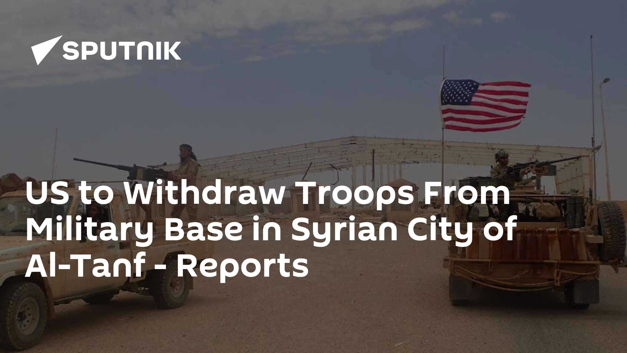 US to Withdraw Troops From Military Base in Syrian City of Al-Tanf ...