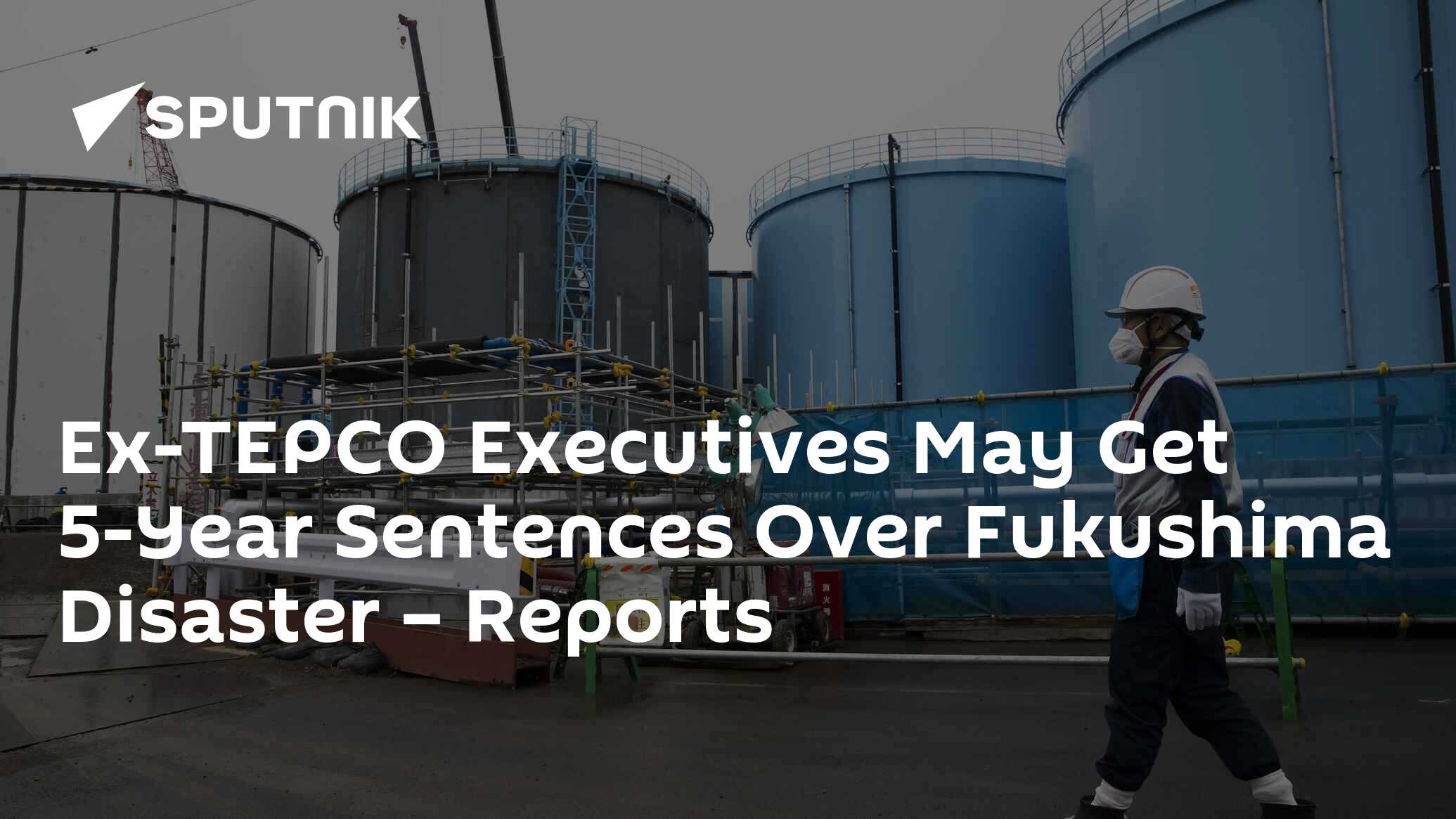 Ex-TEPCO Executives May Get 5-Year Sentences Over Fukushima Disaster – Reports - 26.12.2018 ...