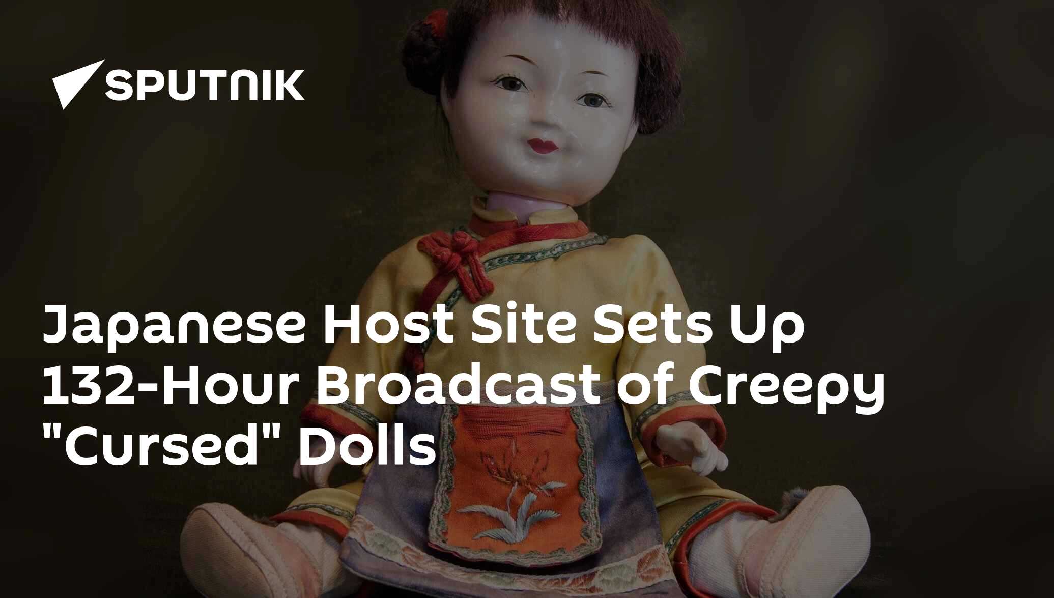 Japanese Host Site Sets Up 132-Hour Broadcast of Creepy "Cursed" Dolls ...