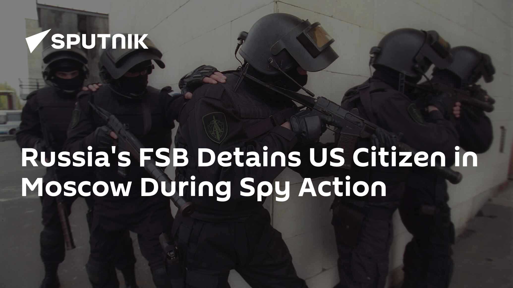 Russia's FSB Detains US Citizen in Moscow During Spy Action - 31.12. ...