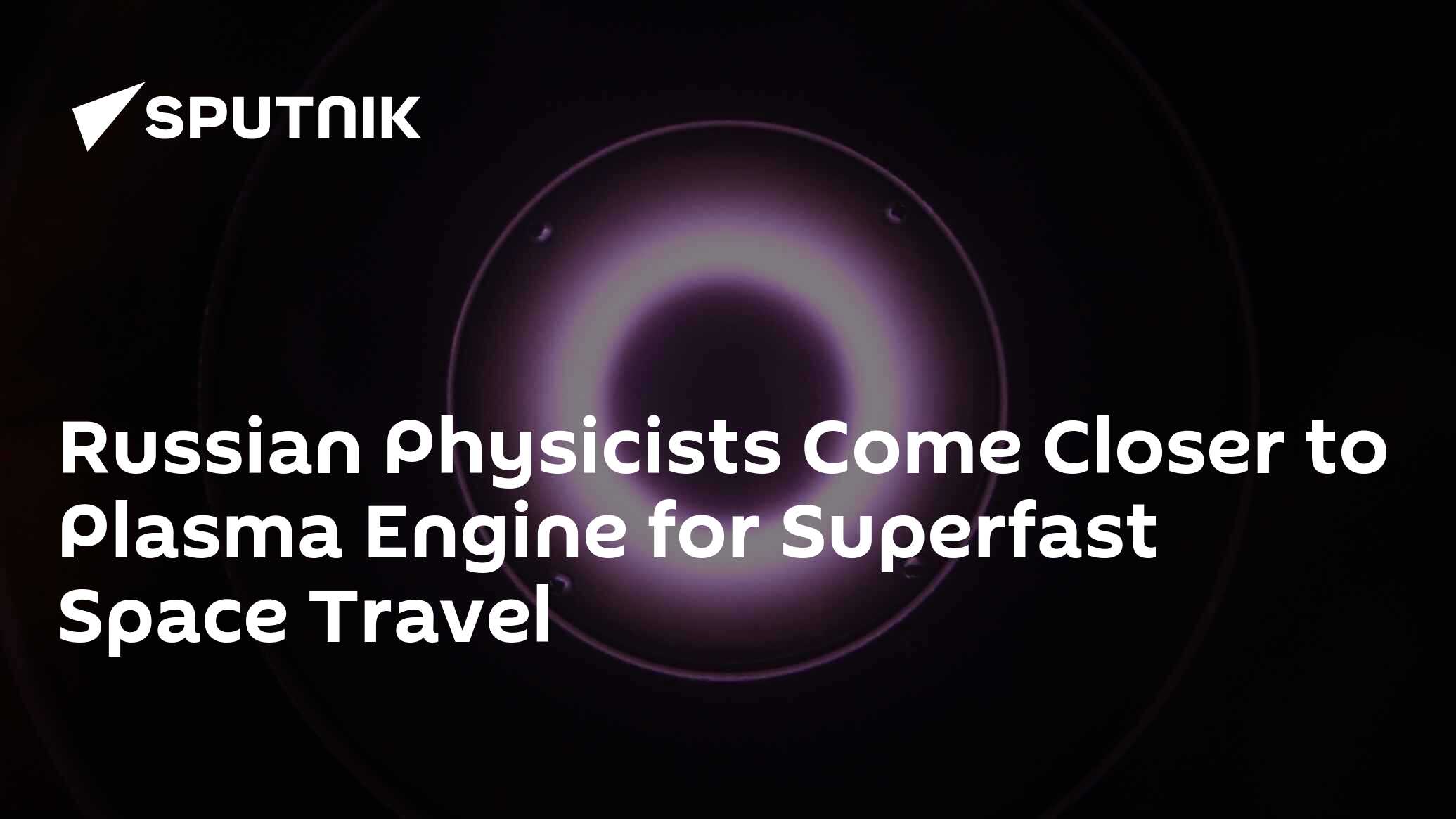 Russian Physicists Come Closer to Plasma Engine for Superfast Space ...