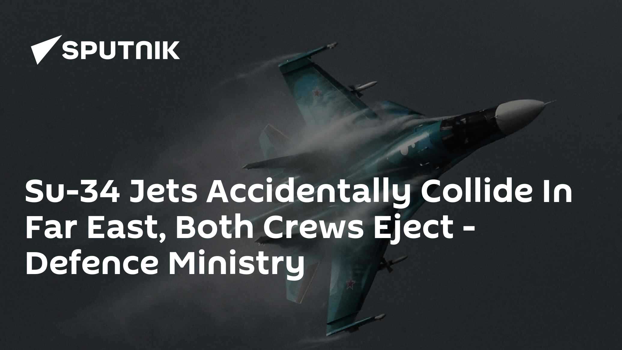 Su-34 Jets Accidentally Collide In Far East, Both Crews Eject - Defence ...