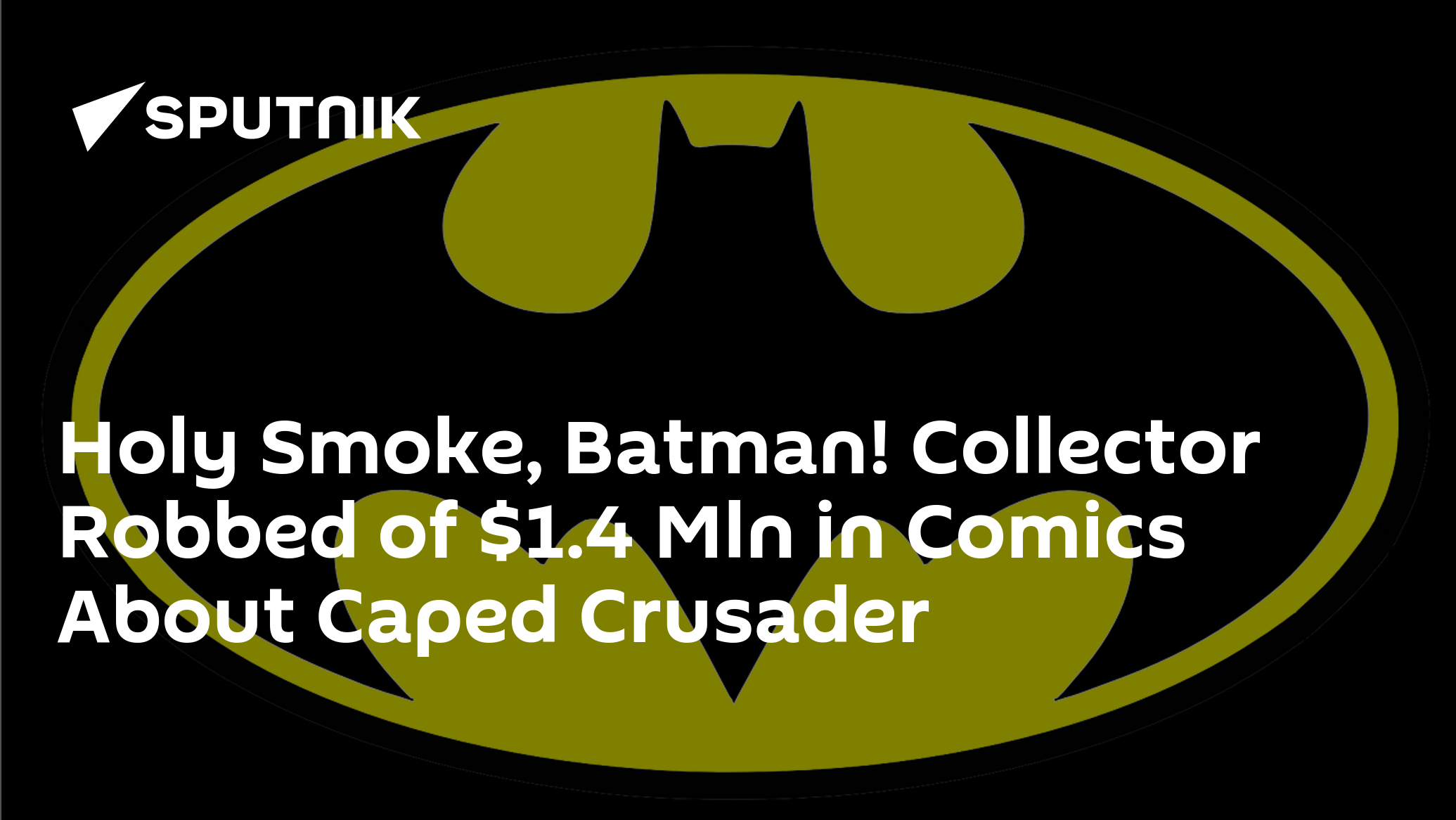 Holy Smoke, Batman! Collector Robbed of $1.4 Mln in Comics About Caped ...