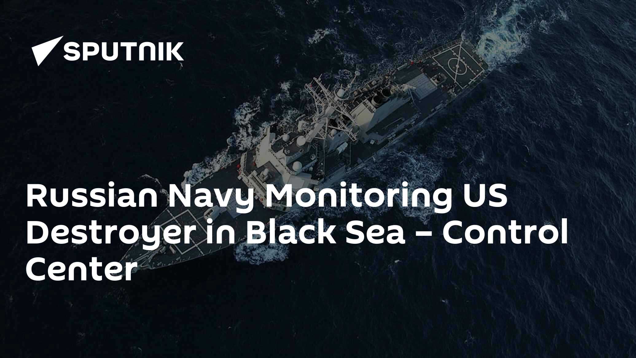 Russian Navy Monitoring US Destroyer in Black Sea – Control Center - 19 ...