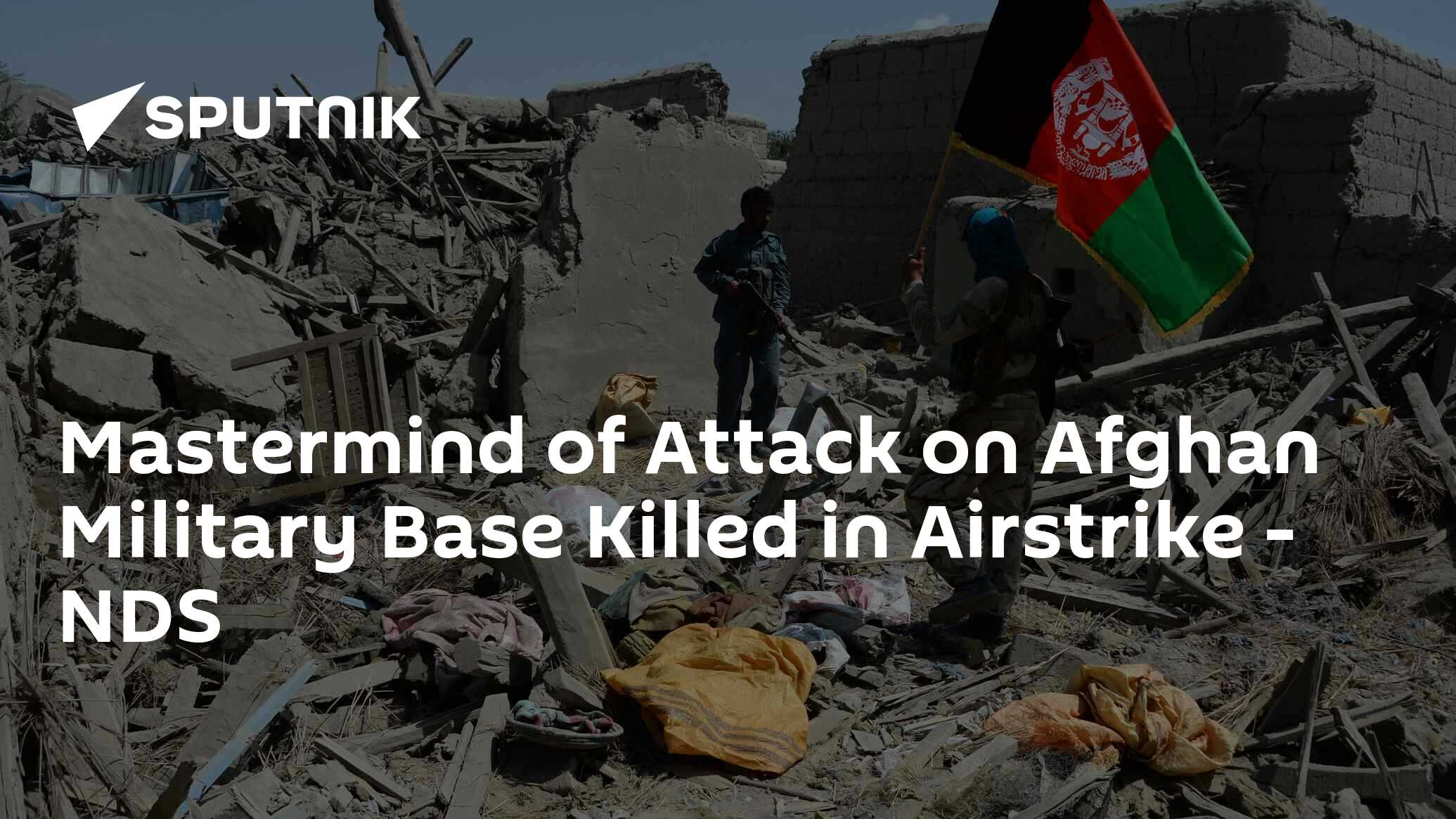 Mastermind of Attack on Afghan Military Base Killed in Airstrike - NDS ...