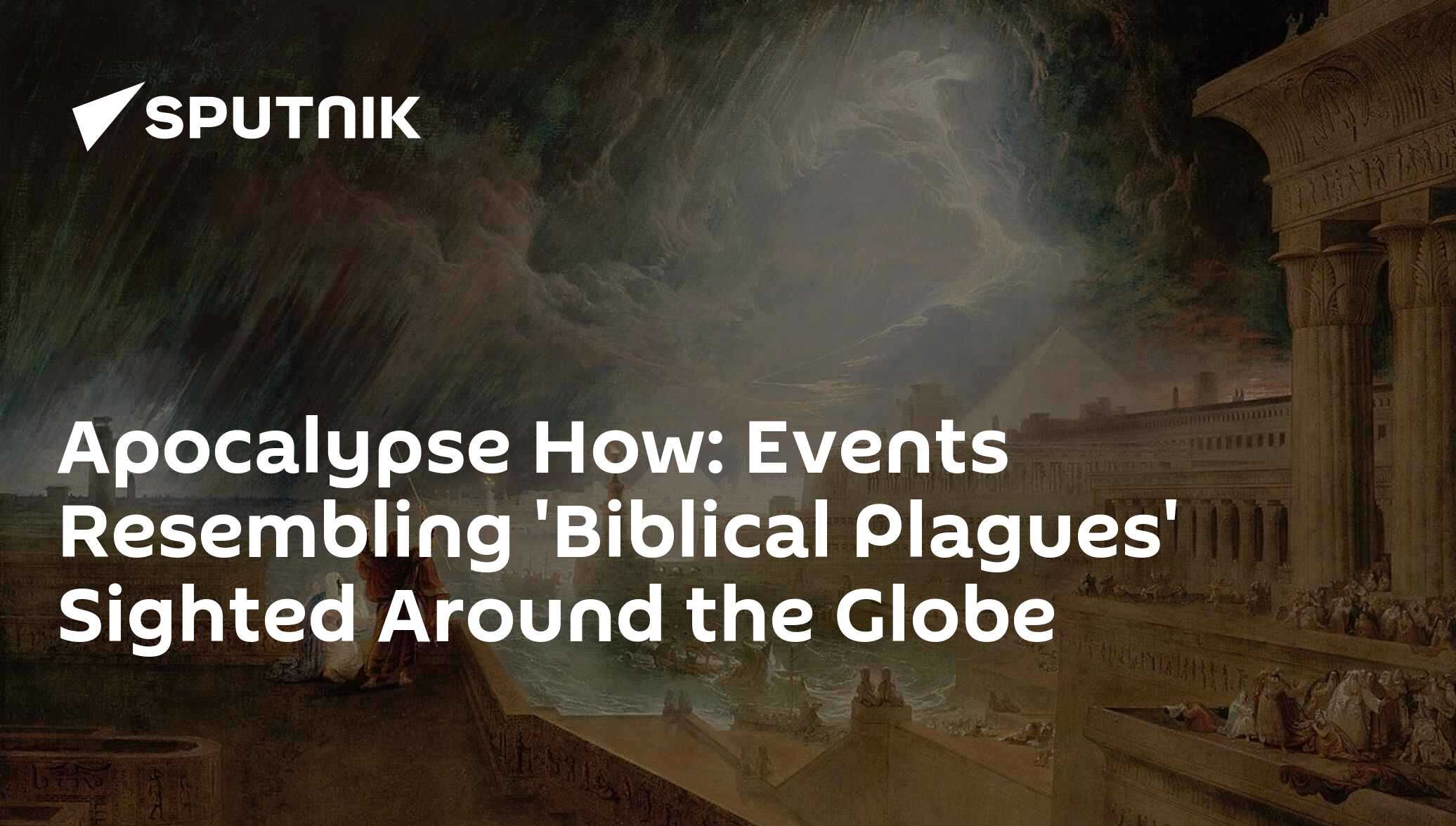 Apocalypse How: Events Resembling 'Biblical Plagues' Sighted Around the ...