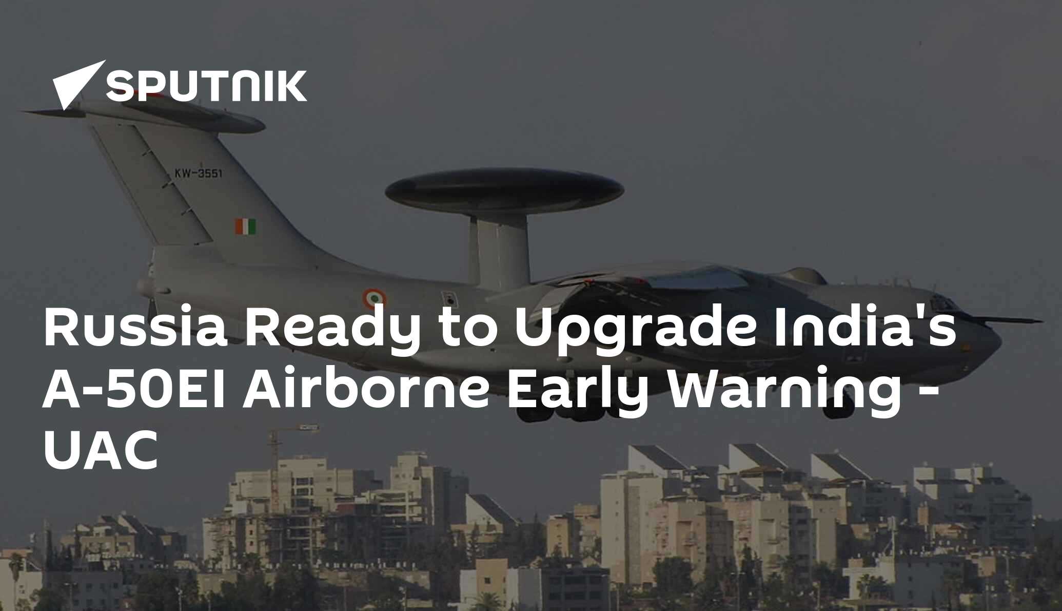 Russia Ready to Upgrade India's A-50EI Airborne Early Warning - UAC ...