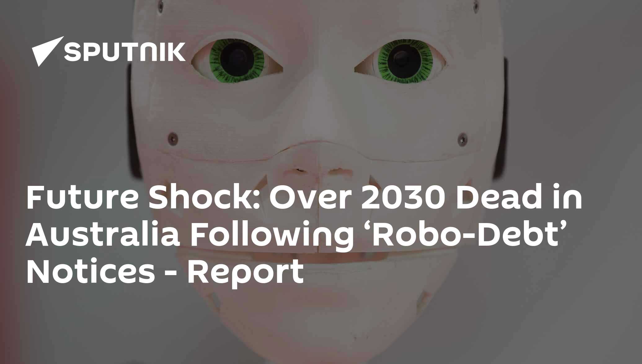 Future Shock: Over 2030 Dead in Australia Following ‘Robo-Debt’ Notices - Report - 18.02.2019 ...
