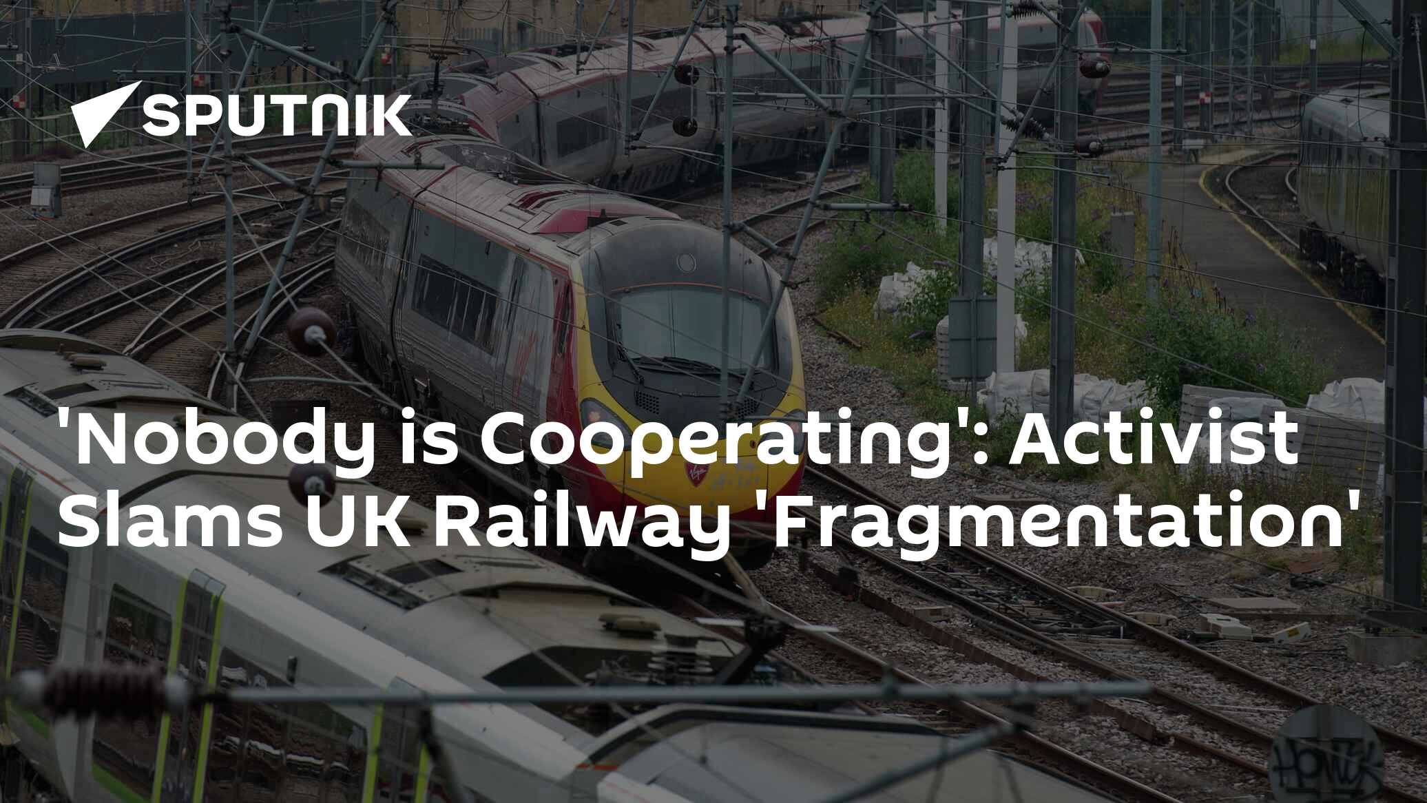 'Nobody is Cooperating': Activist Slams UK Railway 'Fragmentation' - 27 ...