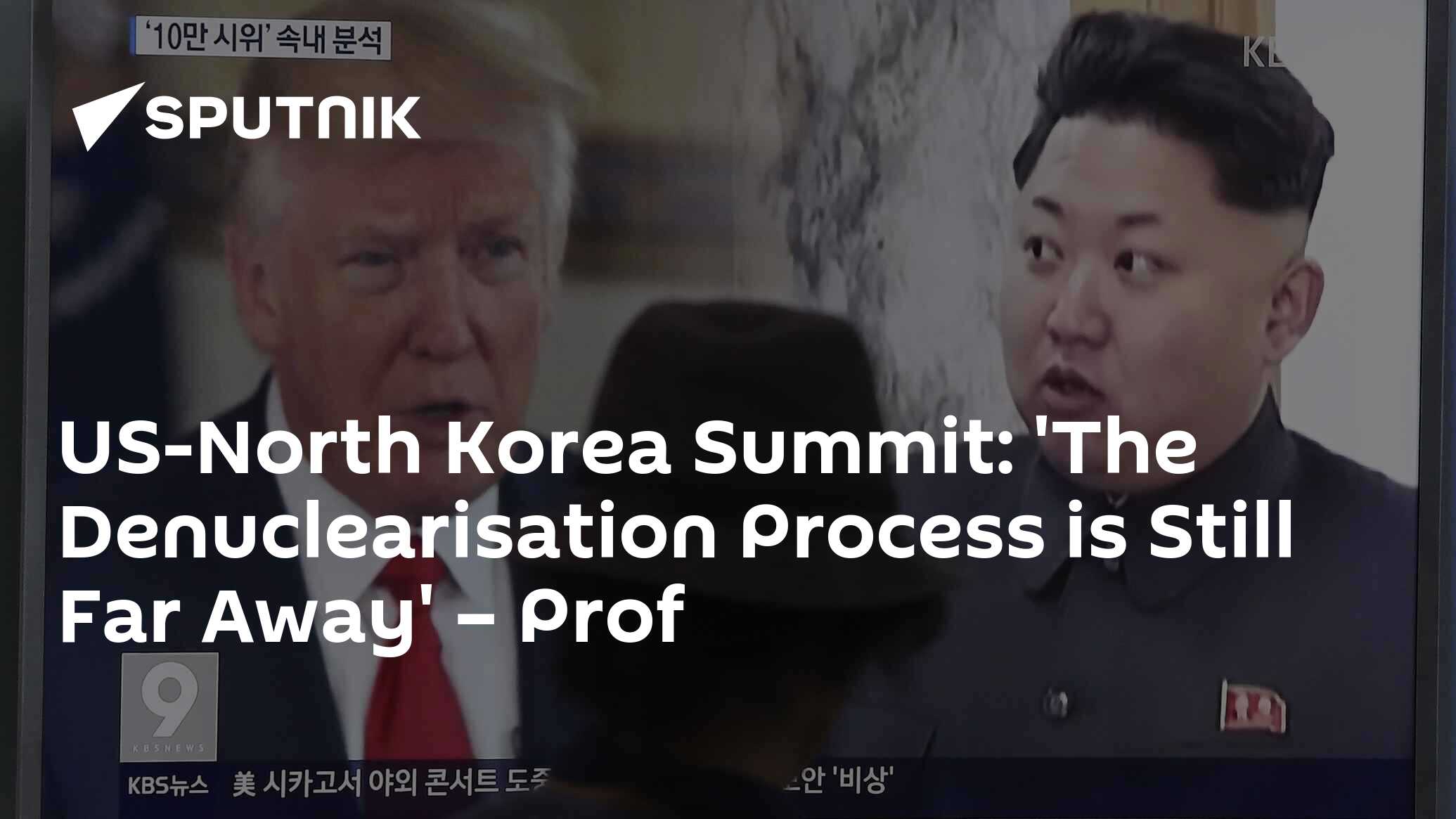 US-North Korea Summit: 'The Denuclearisation Process is Still Far Away ...