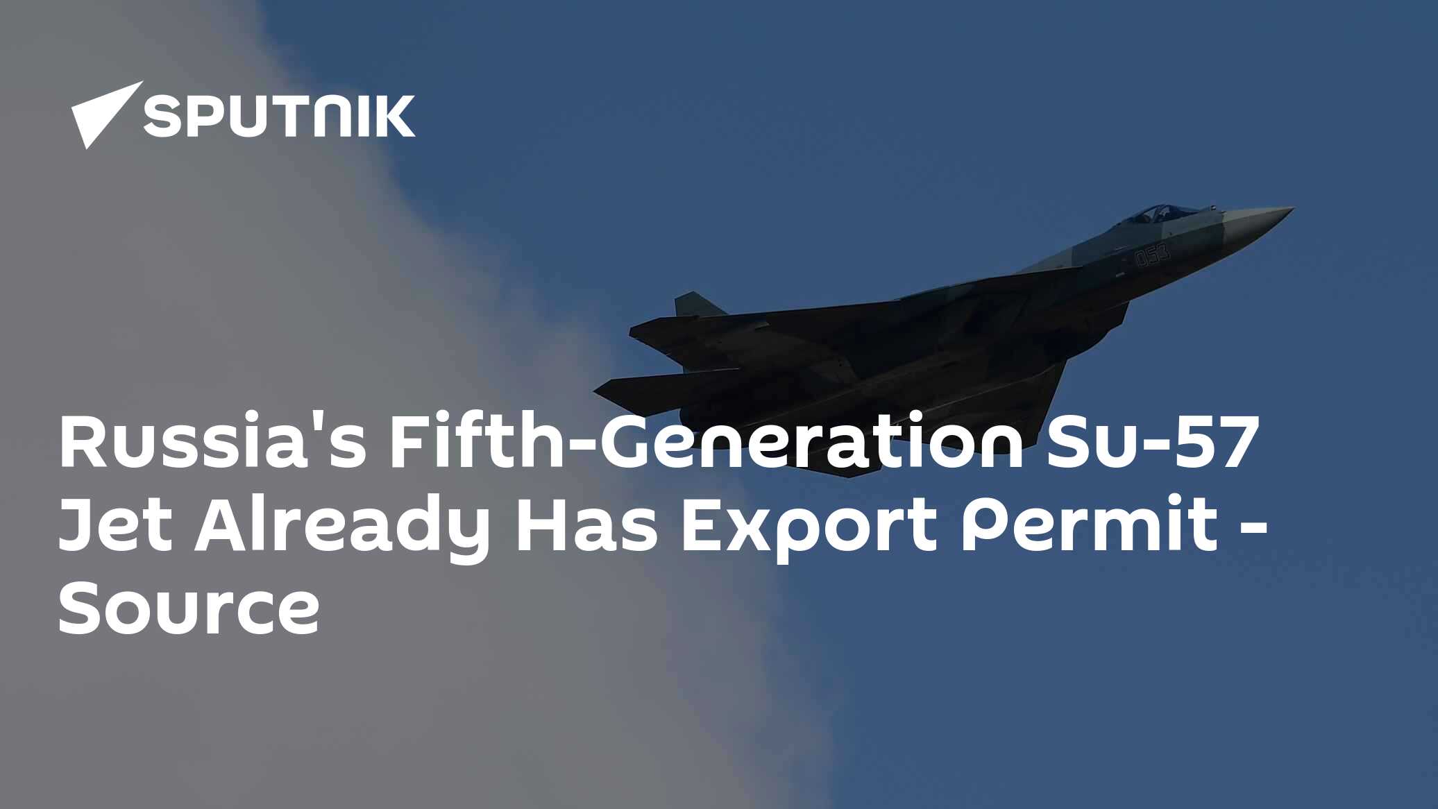 Russia's Fifth-Generation Su-57 Jet Already Has Export Permit - Source ...