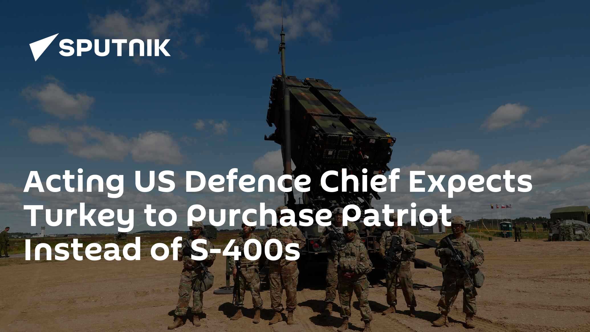 Acting US Defence Chief Expects Turkey to Purchase Patriot Instead of S ...