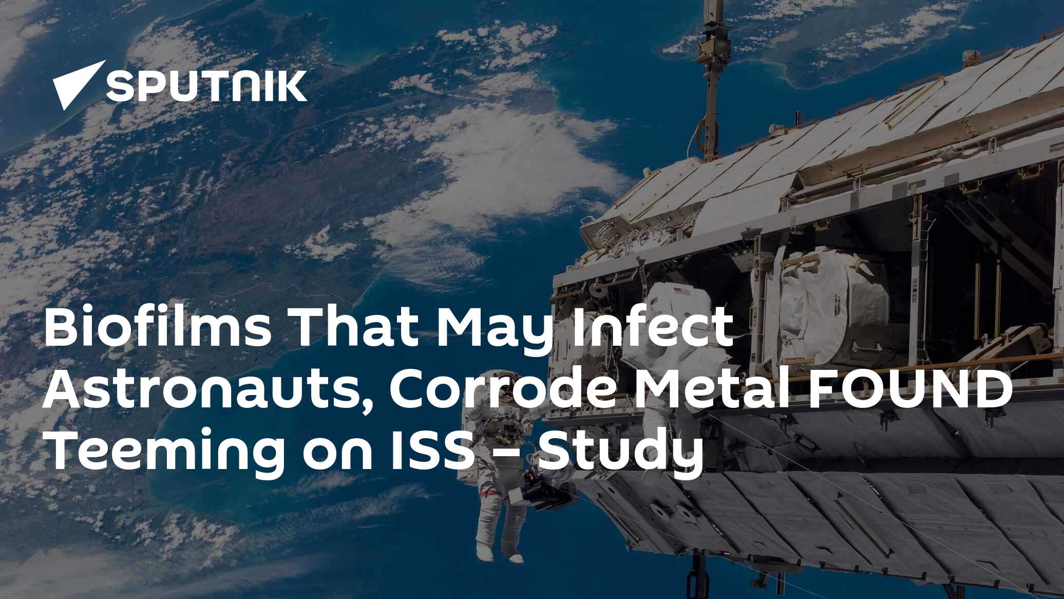 Biofilms That May Infect Astronauts, Corrode Metal FOUND Teeming on ISS ...