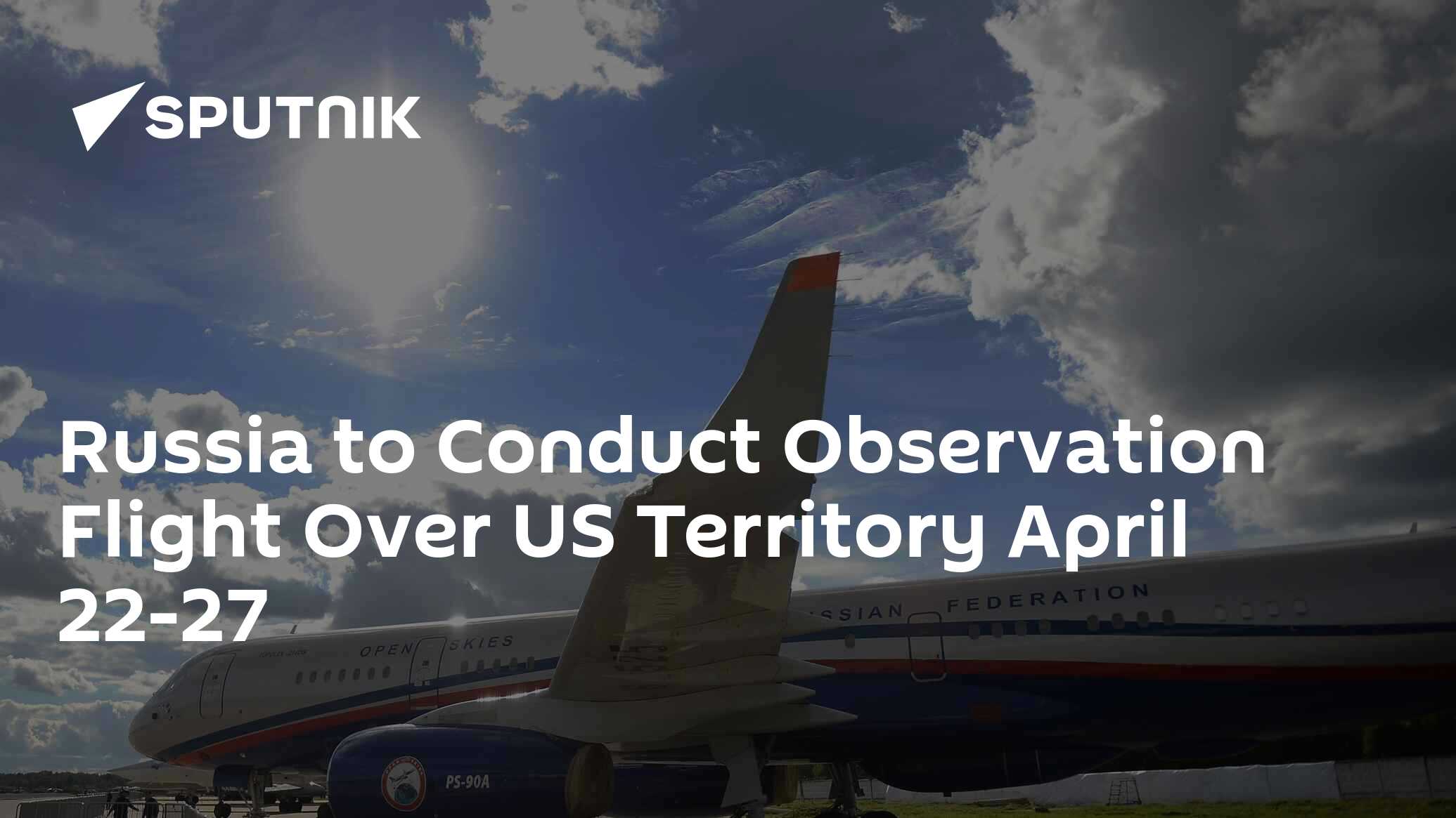 Russia to Conduct Observation Flight Over US Territory April 22-27 - 21 ...