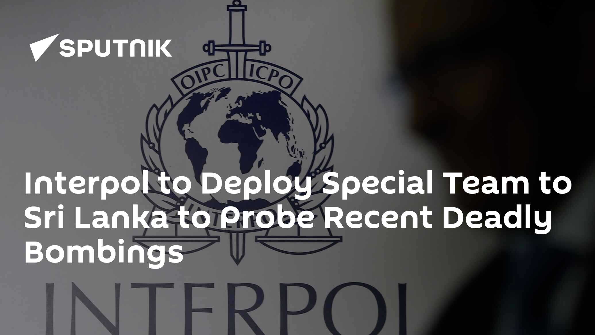 Interpol to Deploy Special Team to Sri Lanka to Probe Recent Deadly ...
