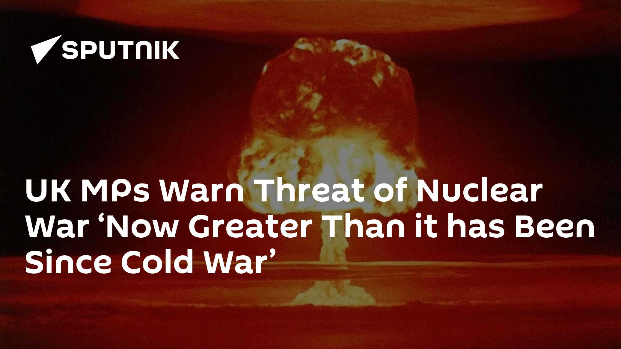 UK MPs Warn Threat of Nuclear War ‘Now Greater Than it has Been Since ...