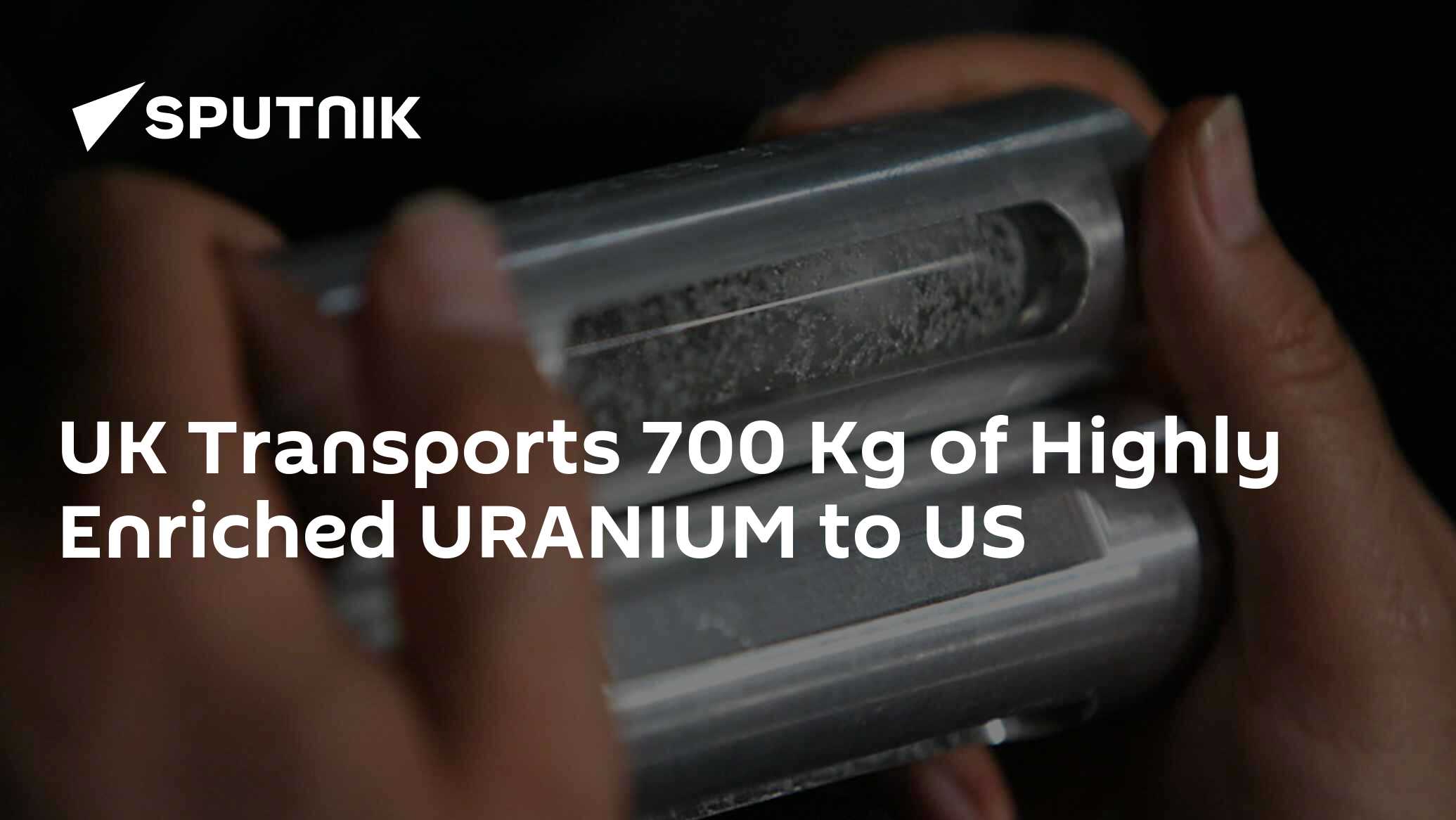 UK Transports 700 Kg of Highly Enriched URANIUM to US - 05.05.2019 ...