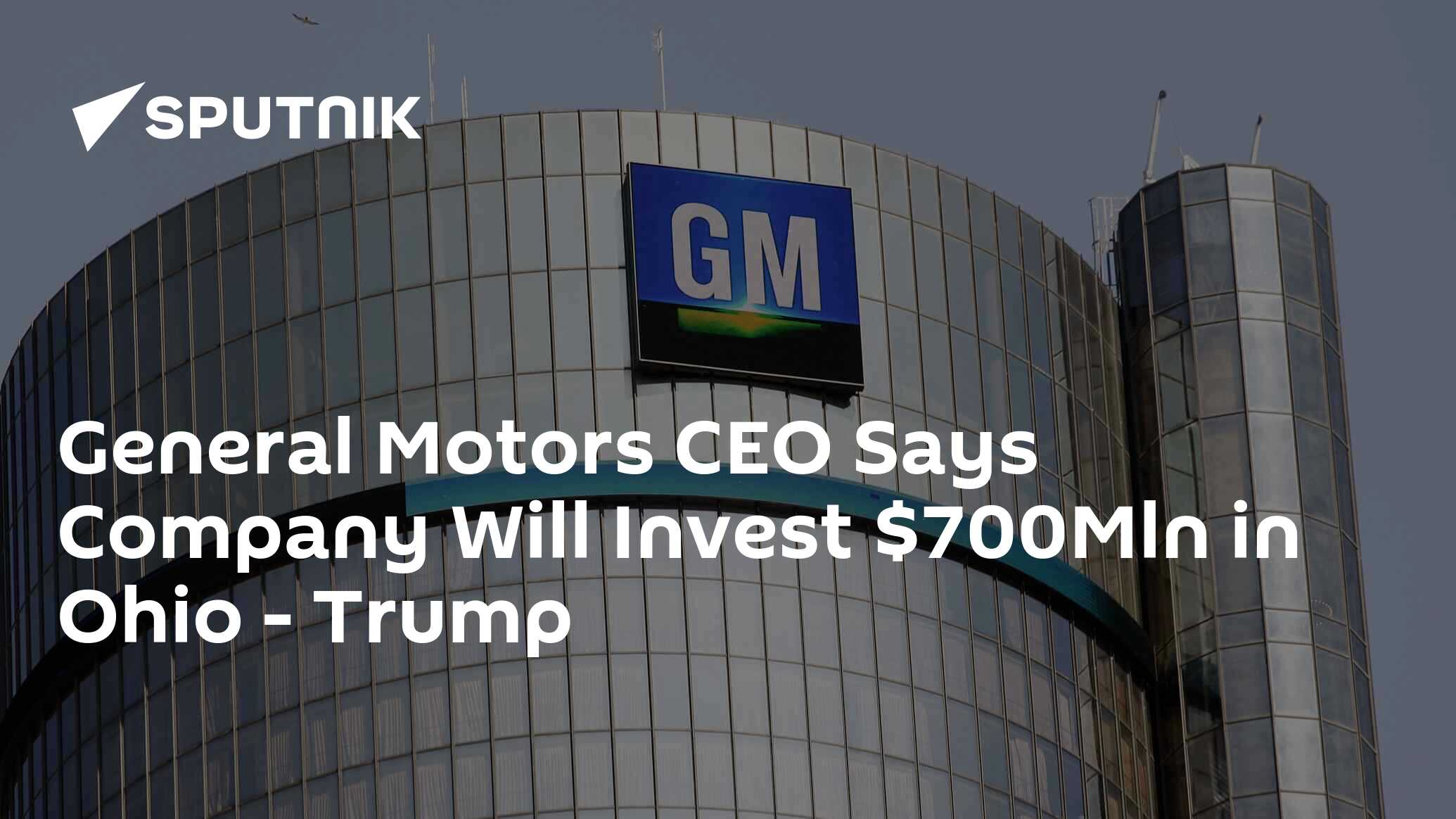 General Motors CEO Says Company Will Invest $700Mln in Ohio - Trump ...