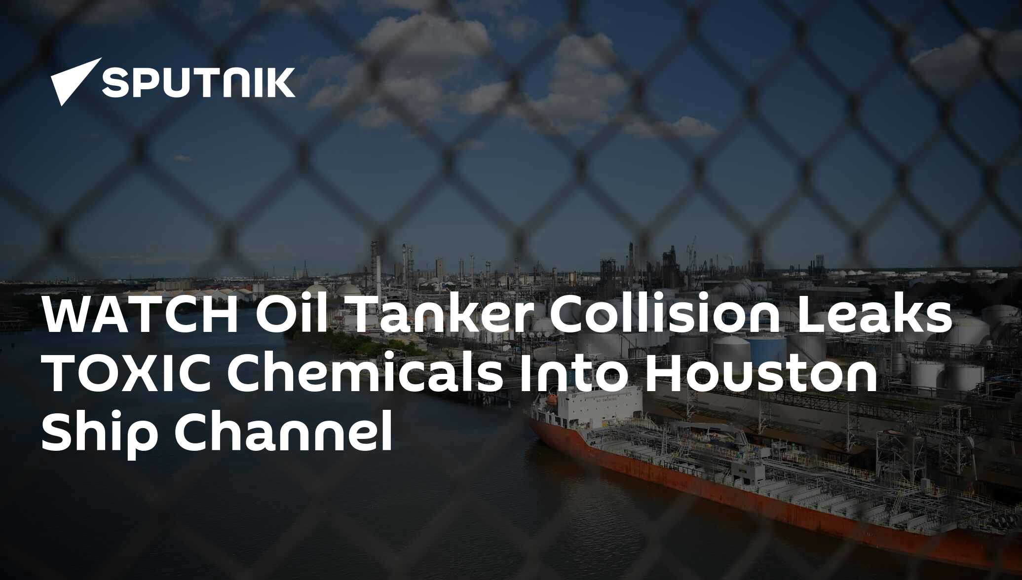 WATCH Oil Tanker Collision Leaks TOXIC Chemicals Into Houston Ship ...