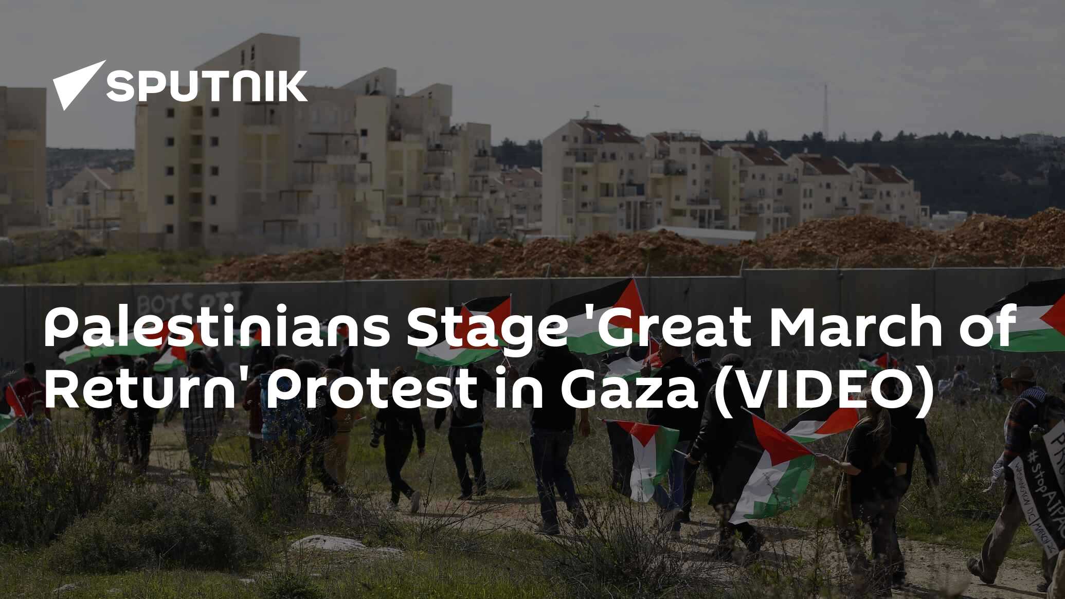 Palestinians Stage 'Great March of Return' Protest in Gaza (VIDEO) - 15 ...