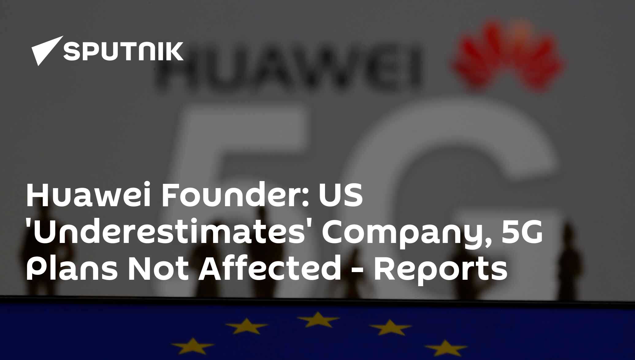 Huawei Founder: US 'Underestimates' Company, 5G Plans Not Affected ...