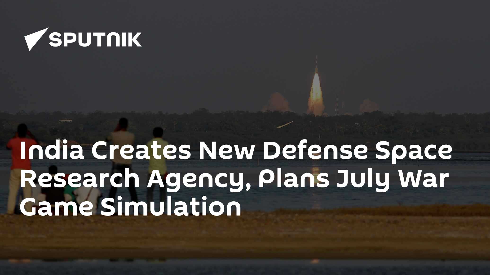 India Creates New Defense Space Research Agency, Plans July War Game ...