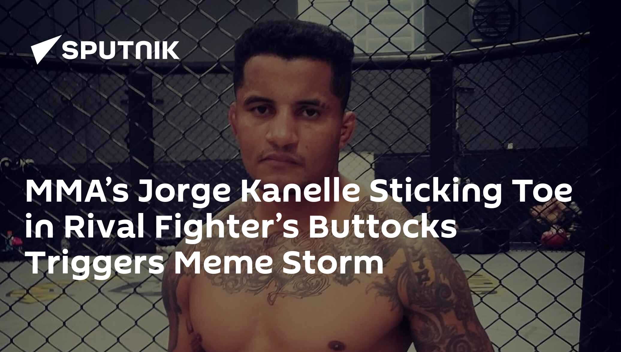 MMA’s Jorge Kanelle Sticking Toe in Rival Fighter’s Buttocks Triggers ...