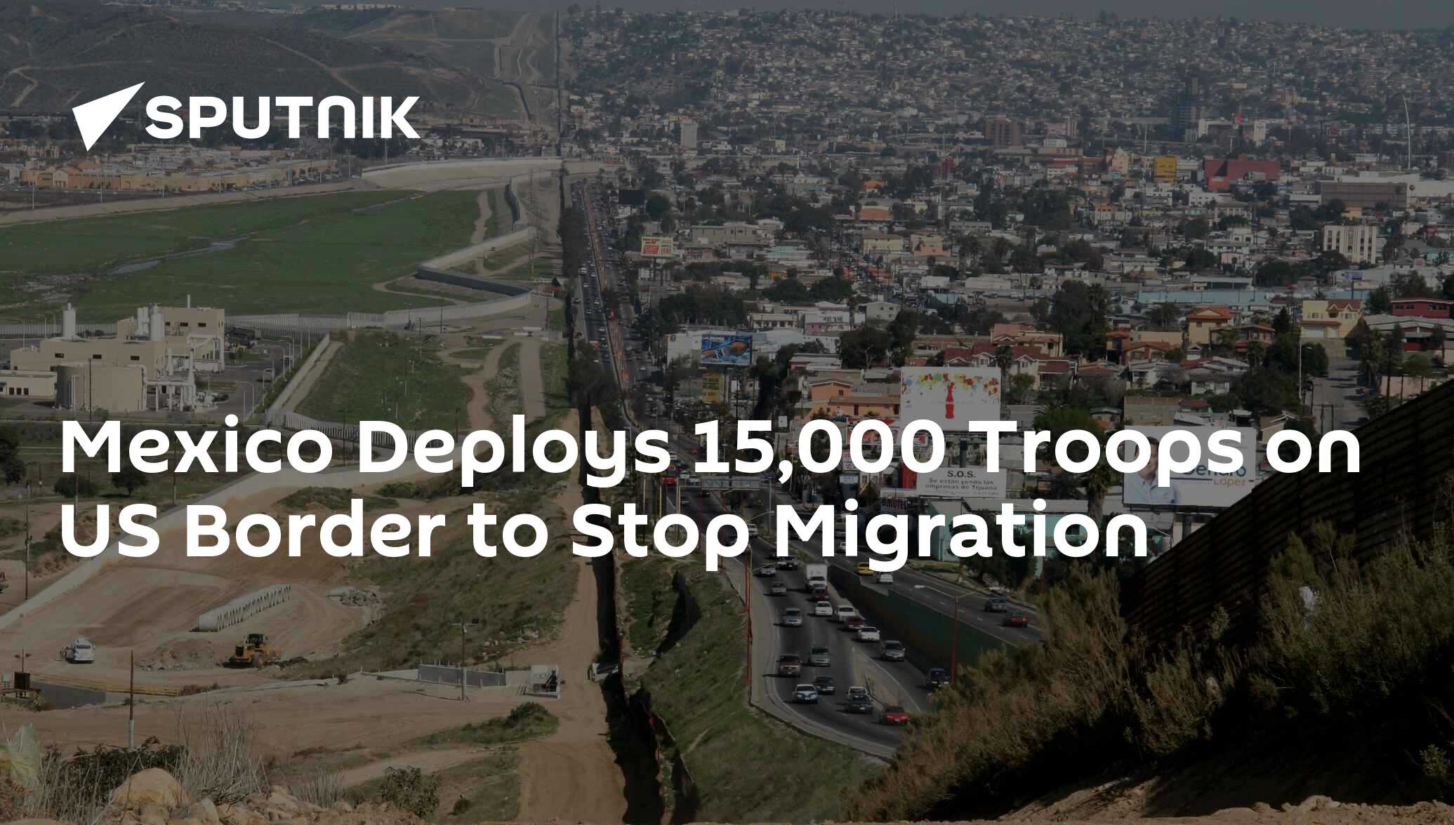 Mexico Deploys 15,000 Troops on US Border to Stop Migration - 25.06. ...