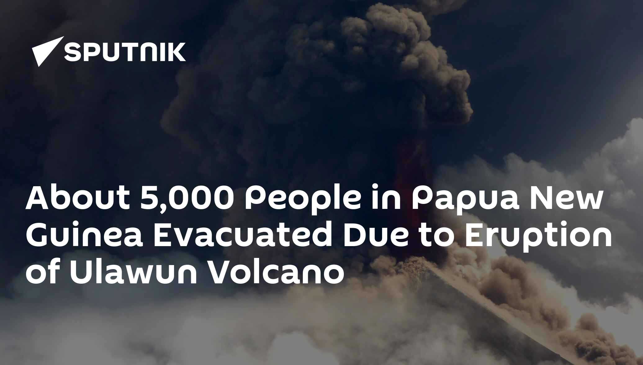 About 5,000 People in Papua New Guinea Evacuated Due to Eruption of ...