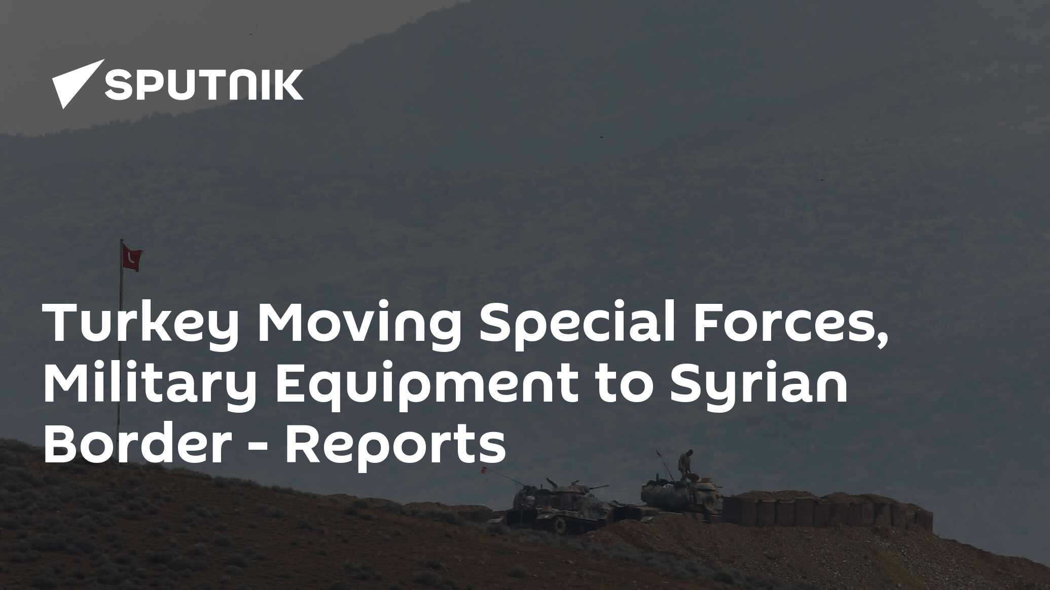 Turkey Moving Special Forces, Military Equipment to Syrian Border ...