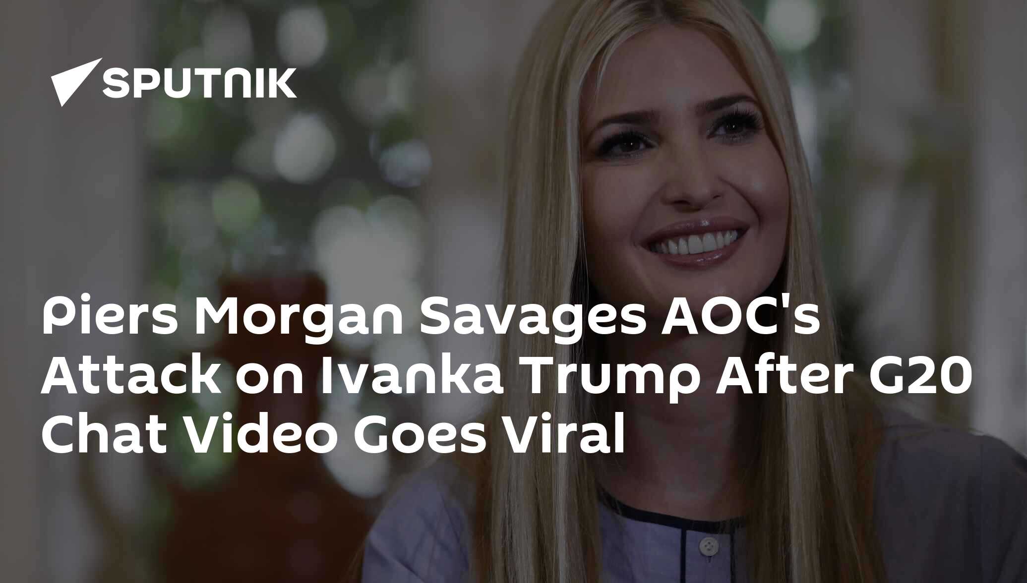 Piers Morgan Savages AOC's Attack on Ivanka Trump After G20 Chat Video ...