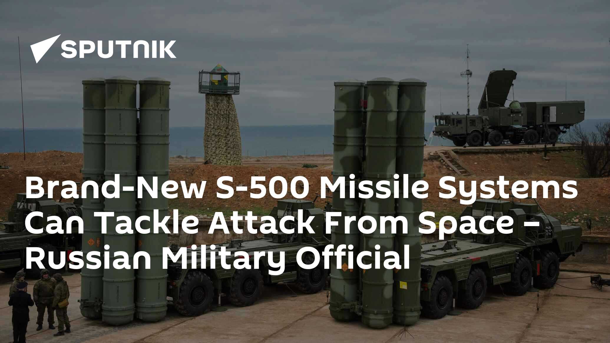 Brand-New S-500 Missile Systems Can Tackle Attack From Space – Russian ...