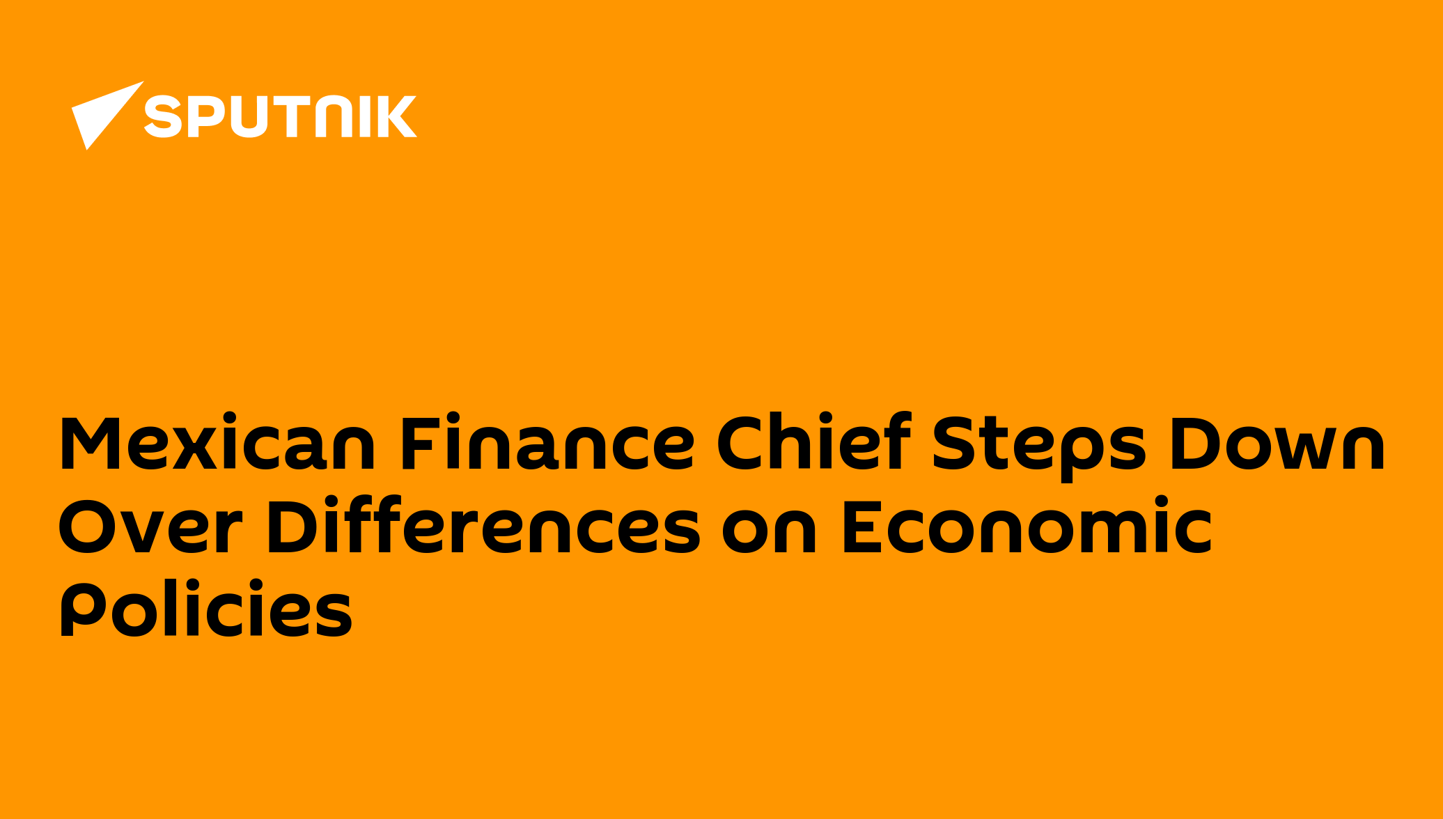 Mexican Finance Chief Steps Down Over Differences on Economic Policies