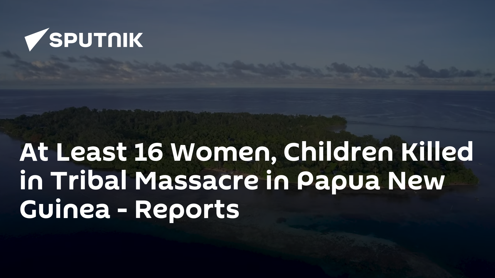 At Least 16 Women, Children Killed in Tribal Massacre in Papua New ...