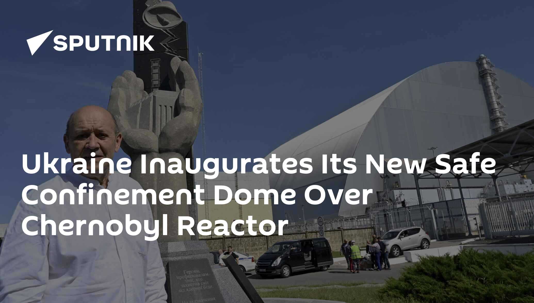 Ukraine Inaugurates Its New Safe Confinement Dome Over Chernobyl ...