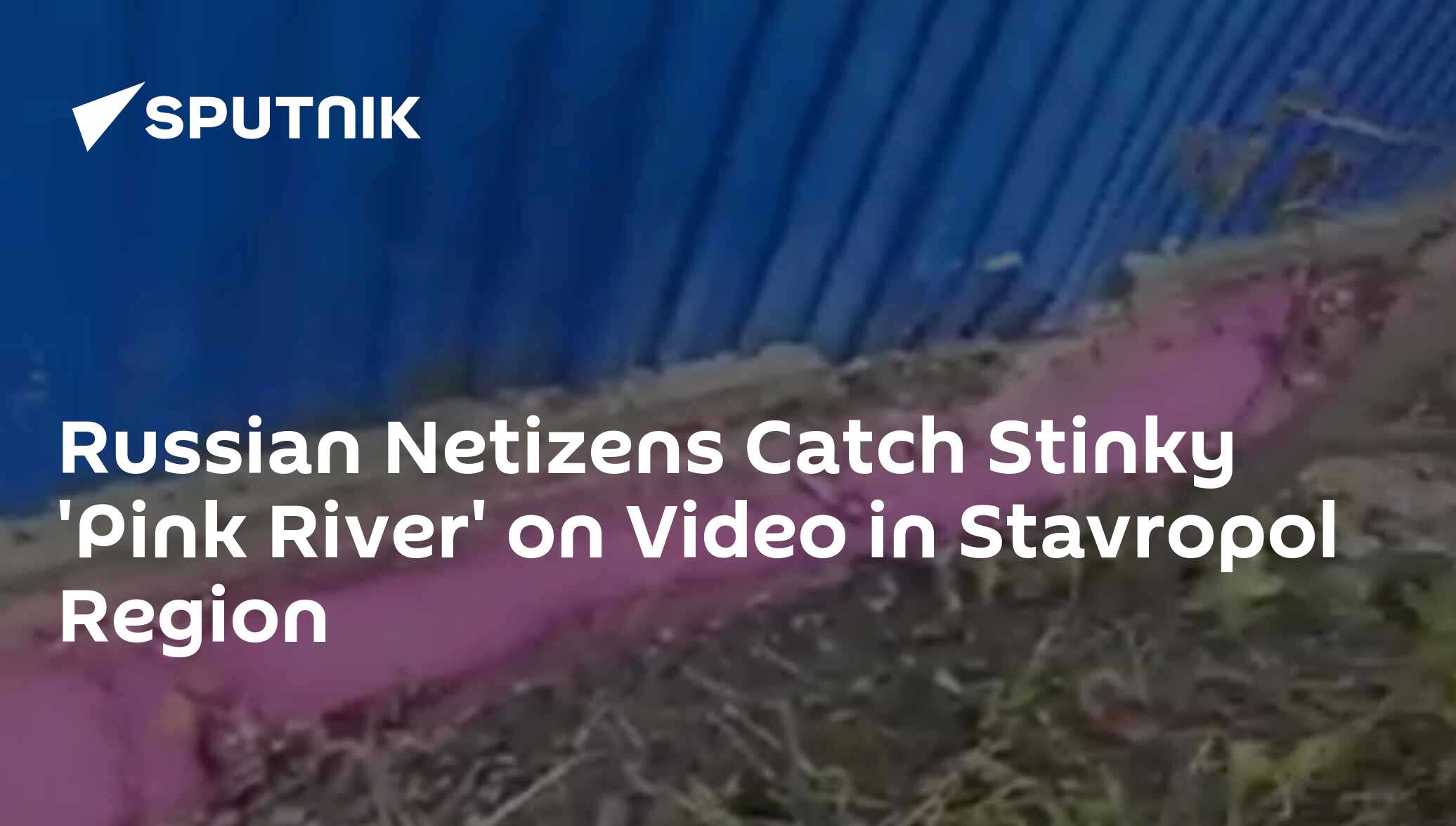 Russian Netizens Catch Stinky 'Pink River' on Video in Stavropol Region ...