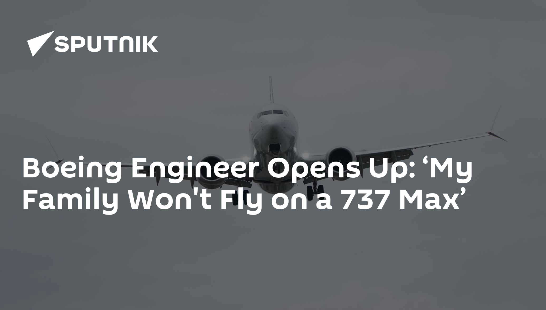 Boeing Engineer Opens Up: ‘My Family Won't Fly on a 737 Max’ - 29.07. ...
