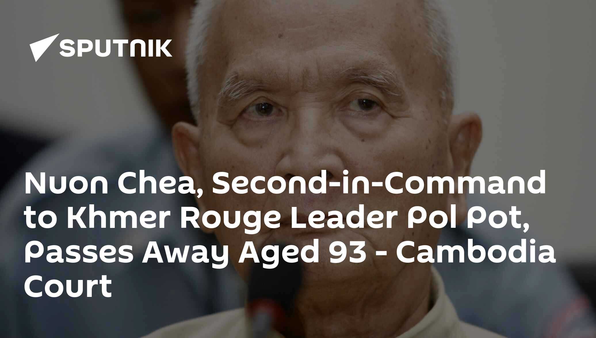 Nuon Chea, Second-in-Command to Khmer Rouge Leader Pol Pot, Passes Away ...