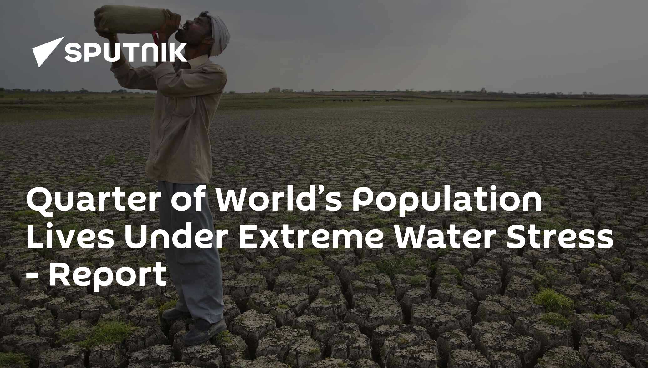 Quarter of World’s Population Lives Under Extreme Water Stress - Report ...