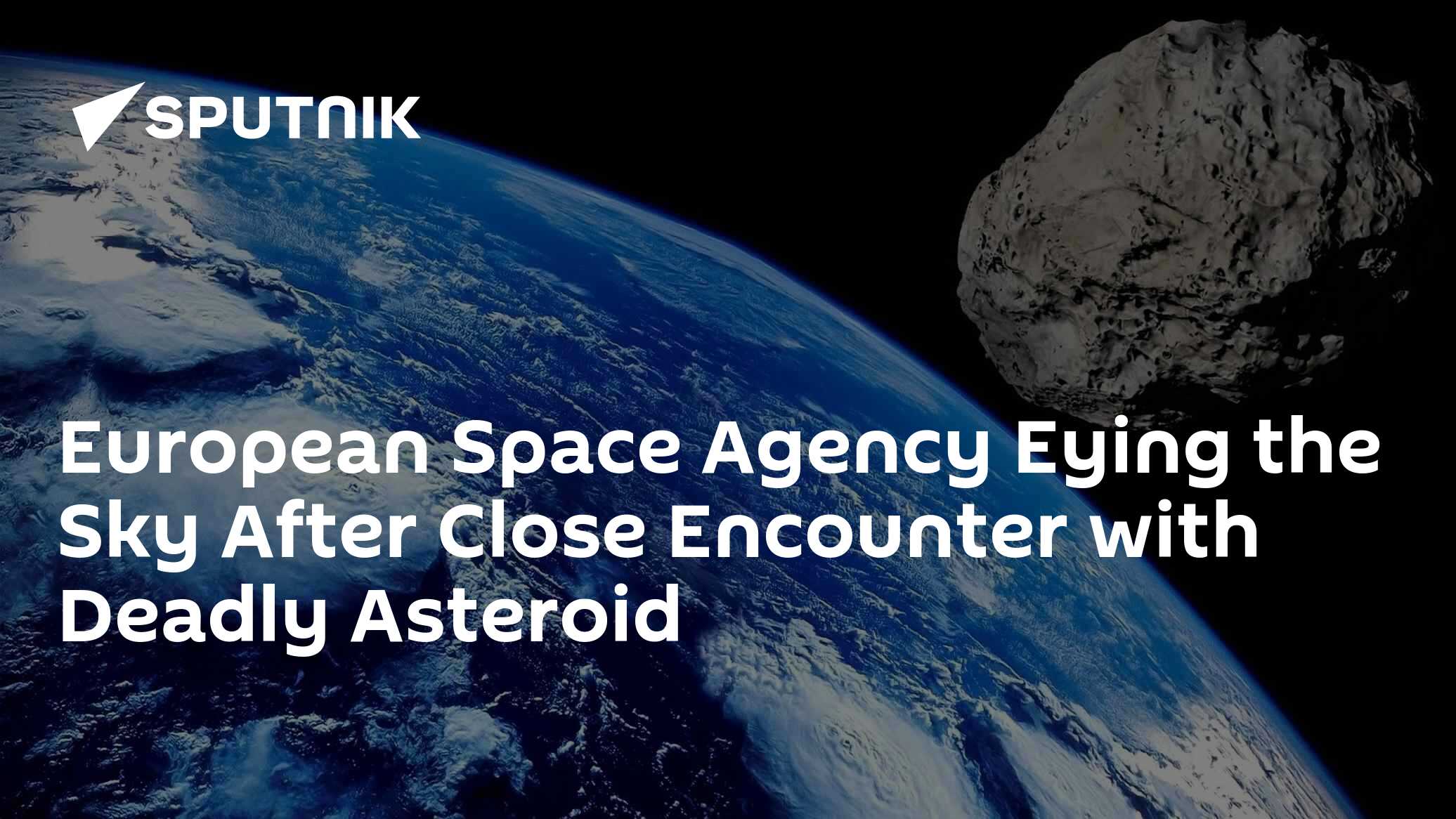 European Space Agency Eying the Sky After Close Encounter with Deadly ...