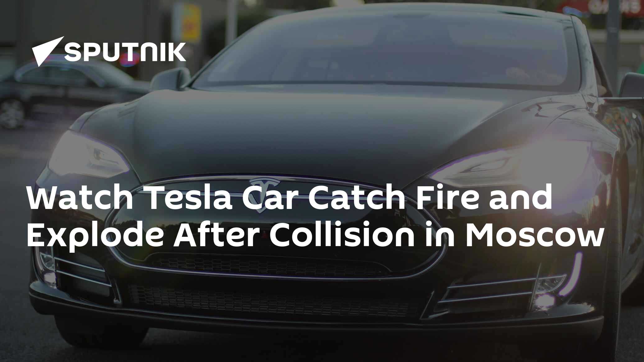Watch Tesla Car Catch Fire and Explode After Collision in Moscow - 11. ...