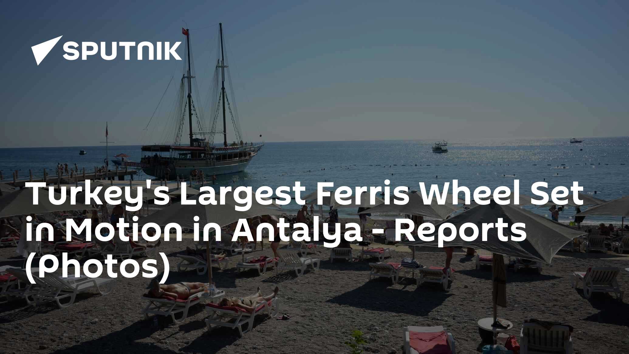 Turkey's Largest Ferris Wheel Set in Motion in Antalya - Reports ...