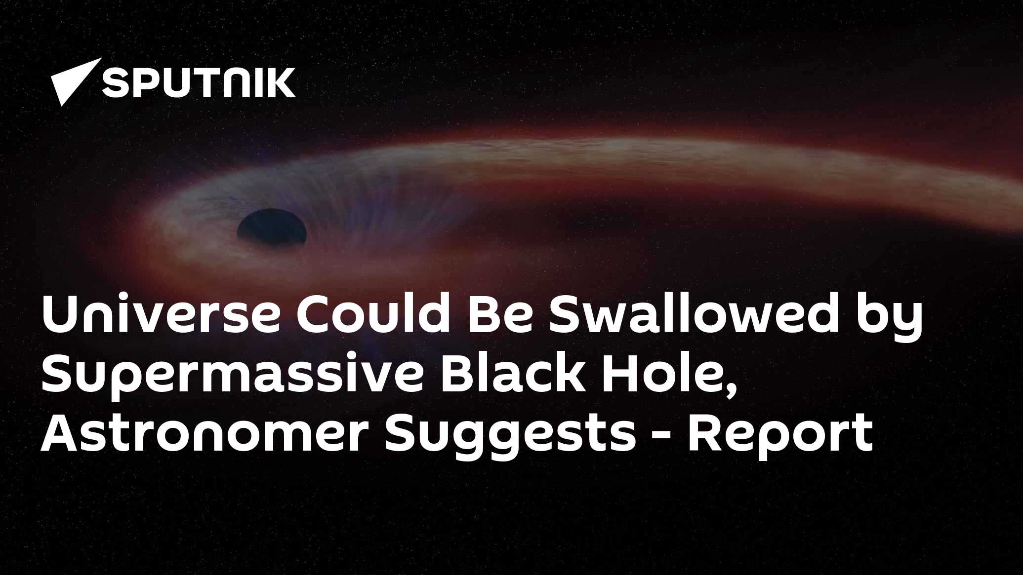 Universe Could Be Swallowed by Supermassive Black Hole, Astronomer ...