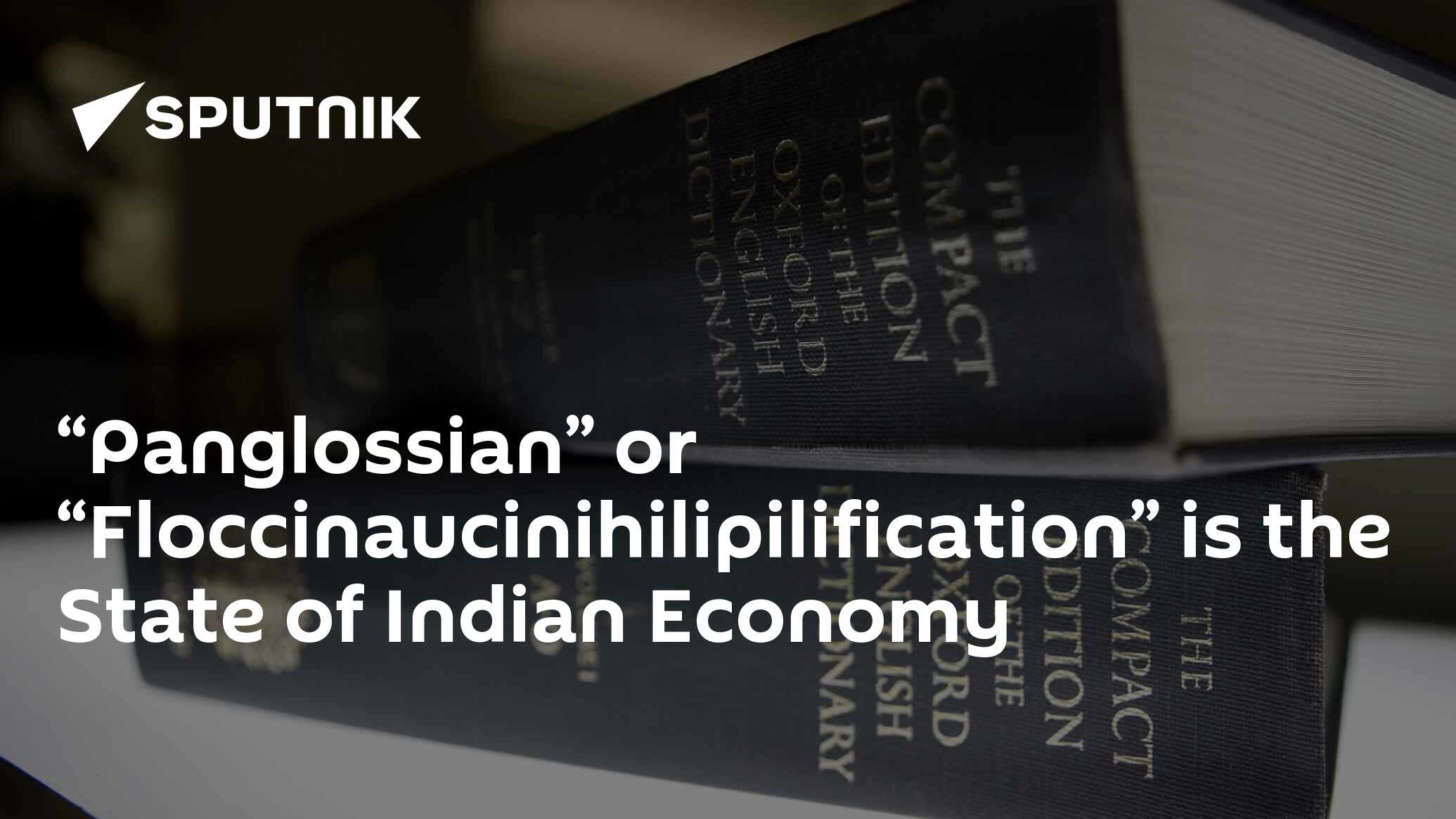 “Panglossian” or “Floccinaucinihilipilification” is the State of Indian ...